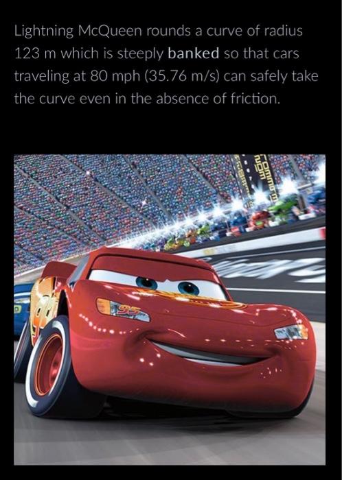 Solved Lightning McQueen rounds a curve of radius 123 m | Chegg.com