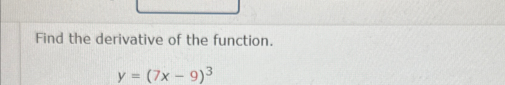 Solved Find the derivative of the function.y=(7x-9)3 | Chegg.com