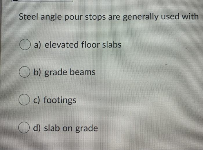Solved Steel angle pour stops are generally used with O a) | Chegg.com