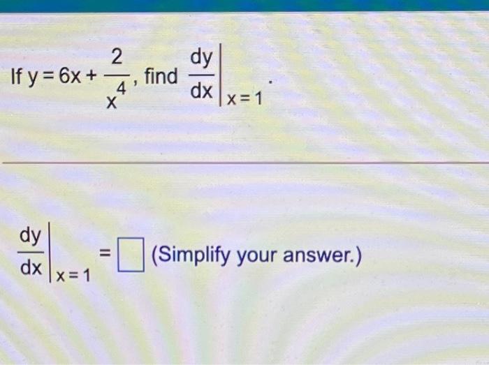 Solved \fy = • , 2 If y = 6x + 4 Х find dy dx X=1 dy dx II | Chegg.com