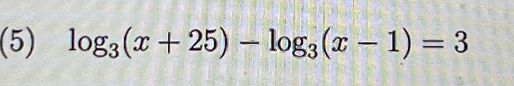Solved log3(x+25)-log3(x-1)=3 | Chegg.com