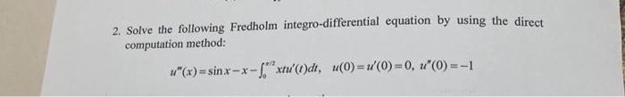 Solved 2. Solve the following Fredholm integro-differential | Chegg.com