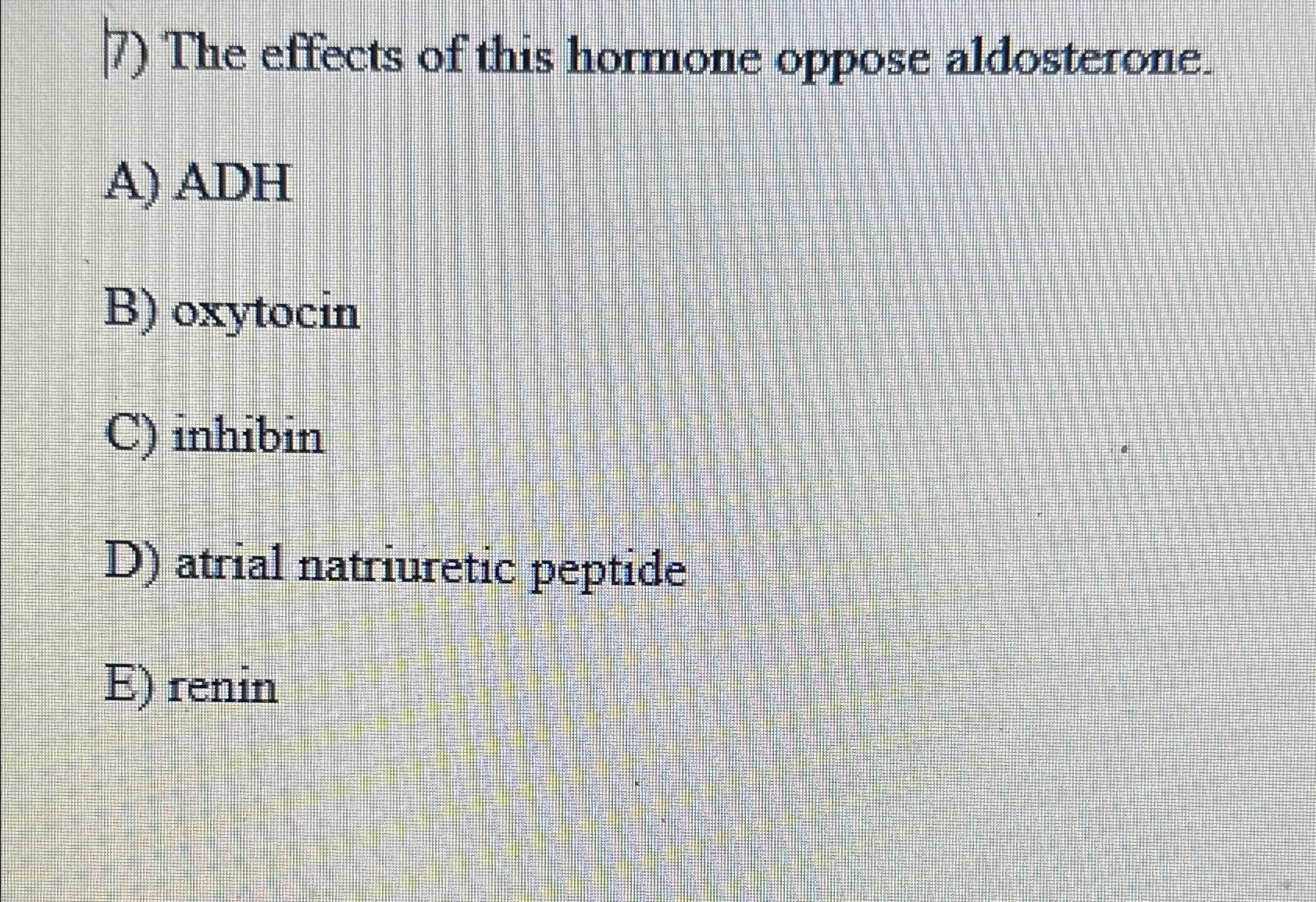 Solved The effects of this hormone oppose aldosterone.A) | Chegg.com