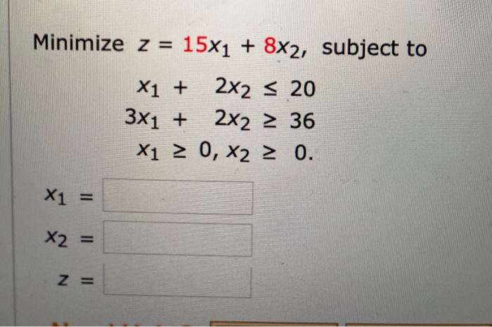 Solved Minimize z = 15x1 + 8x2, subject to X1 + 2x2 = 20 3x1 | Chegg.com