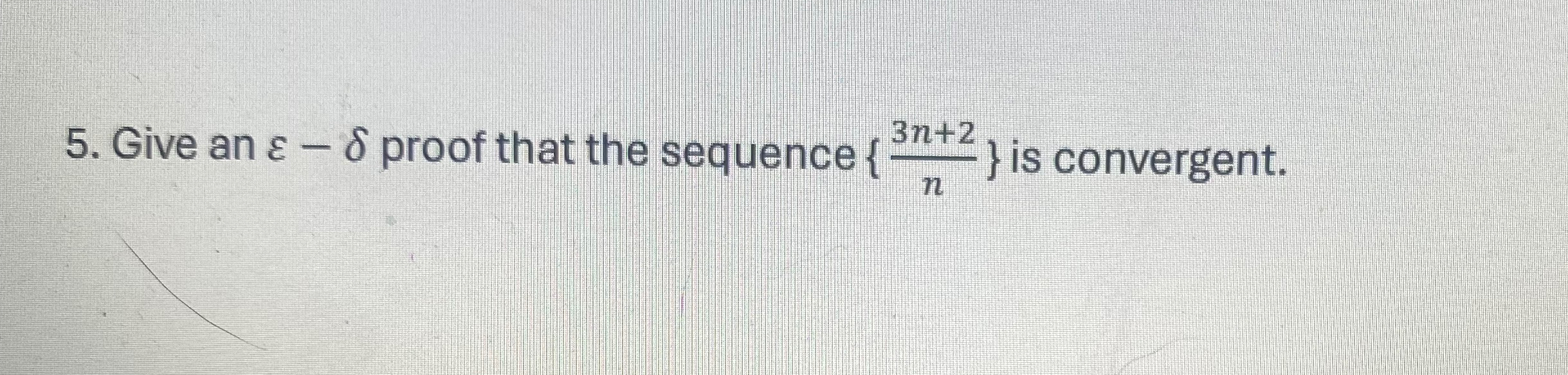 Solved Give an ε-δ ﻿proof that the sequence {3n+2n} ﻿is | Chegg.com