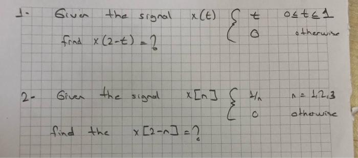 Solved 1. Given the signal x(t)⎩⎨⎧t0 find x(2−t)= ? 0≤t≤1 | Chegg.com