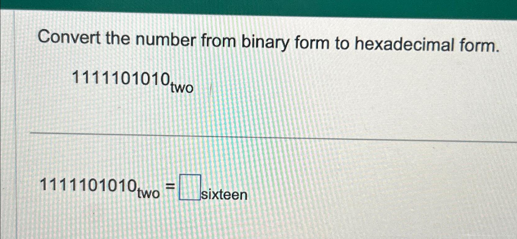 Solved Convert the number from binary form to hexadecimal | Chegg.com