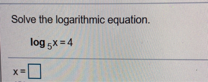Solved Solve the logarithmic equation. log 5x = 4 | Chegg.com