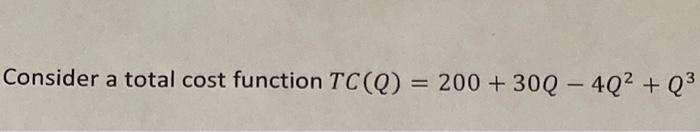 Solved Consider a total cost function TC(Q)=200+30Q−4Q2+Q3A. | Chegg.com