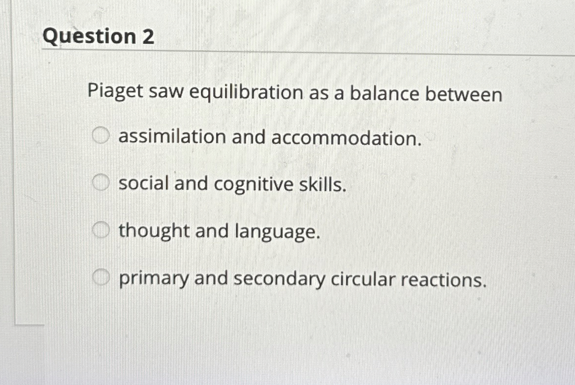 Solved Question 2Piaget saw equilibration as a balance | Chegg.com