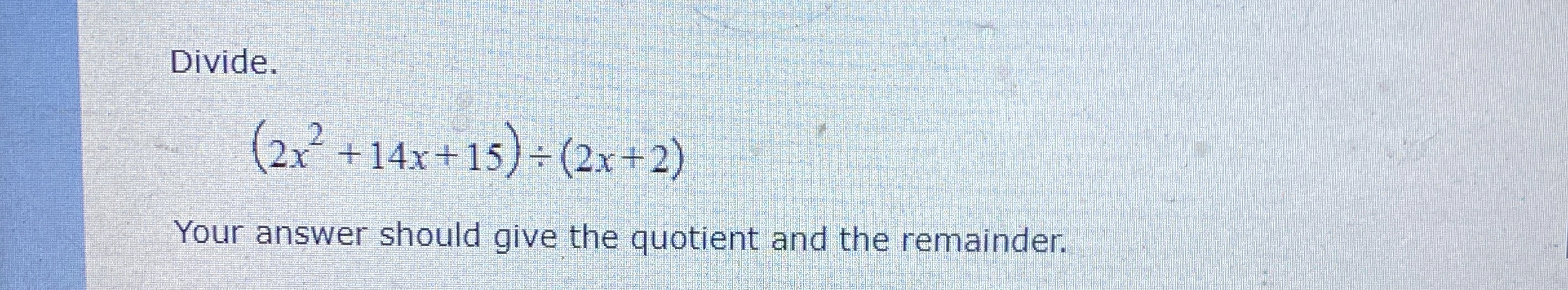 Solved Divide.(2x2+14x+15)÷(2x+2)Your answer should give the | Chegg.com