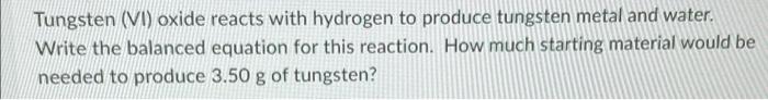 Solved Tungsten (VI) oxide reacts with hydrogen to produce | Chegg.com