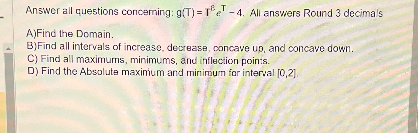 Solved Answer all questions concerning: g(T)=T8eT-4. ﻿All | Chegg.com