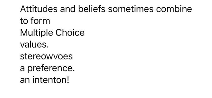 Solved Attitudes and beliefs sometimes combine to form | Chegg.com