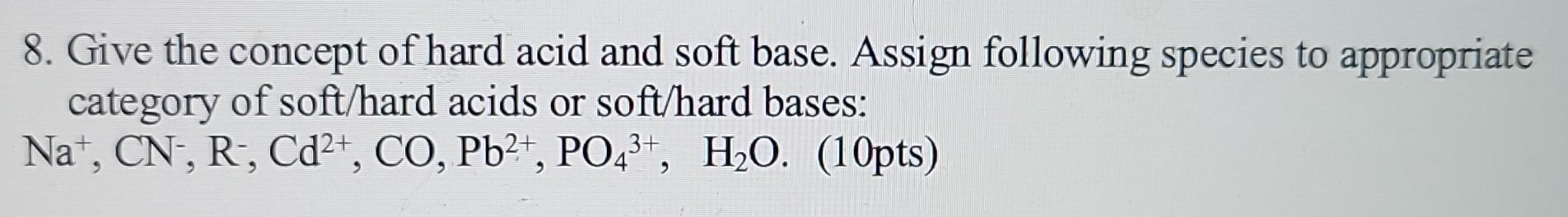 Solved 8. Give the concept of hard acid and soft base. | Chegg.com