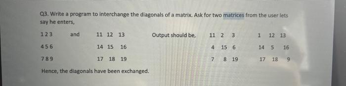 Solved Q3. Write a program to interchange the diagonals of a | Chegg.com