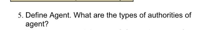 Solved 5. Define Agent. What are the types of authorities of | Chegg.com