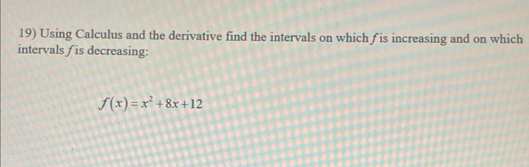 Solved Using Calculus and the derivative find the intervals | Chegg.com