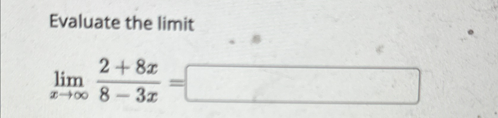 Solved Evaluate the limitlimx→∞2+8x8-3x= | Chegg.com