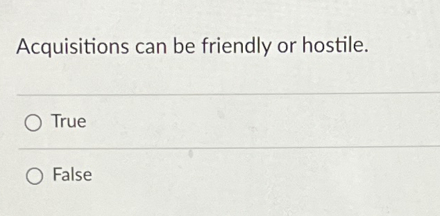 Solved Acquisitions can be friendly or hostile.TrueFalse | Chegg.com