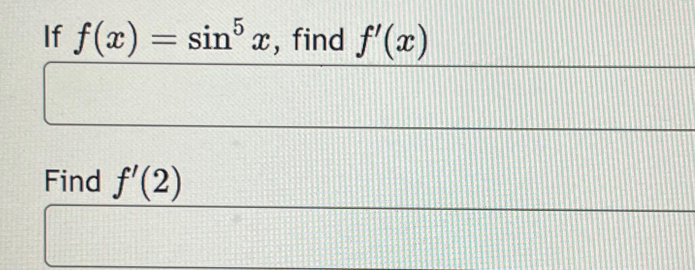 Solved If f(x)=sin5x, ﻿find f'(x)Find f'(2) | Chegg.com