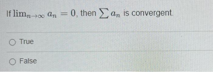 Solved If limn→∞an=0, then ∑an is convergent. True FalseIf | Chegg.com