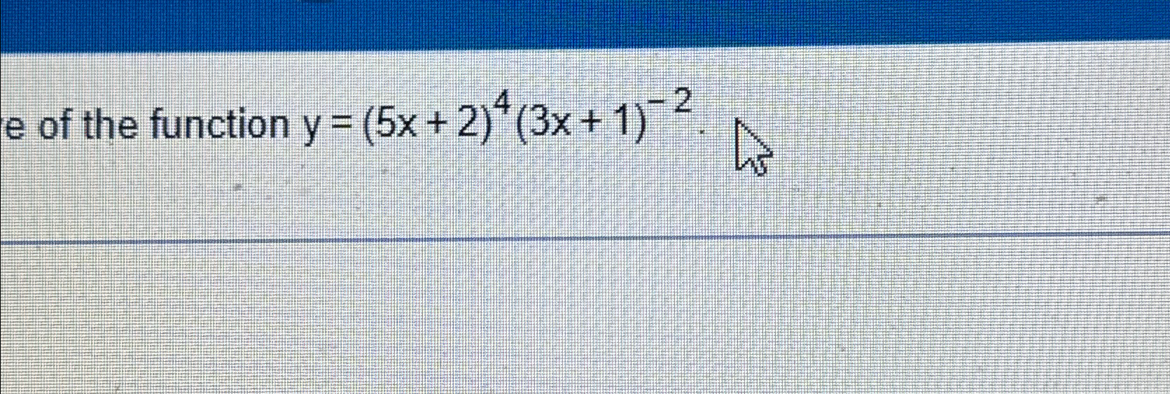 Solved of the function y=(5x+2)4(3x+1)-2 | Chegg.com