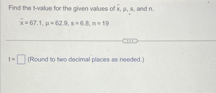 Solved Find the t-value for the given values of xˉ,μ,s, and | Chegg.com