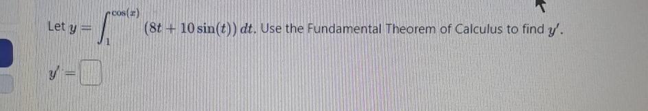 Solved Let y=∫1cos(x)(8t+10sin(t))dt. ﻿Use the Fundamental | Chegg.com