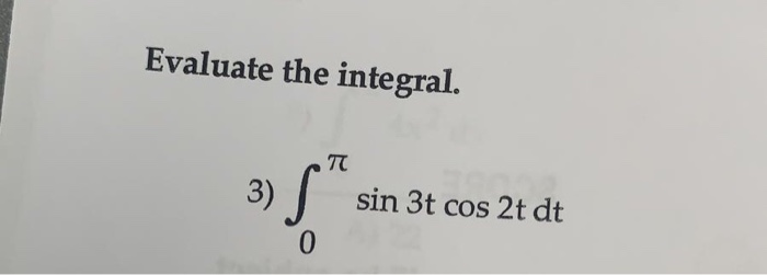 Solved Evaluate the integral. 3) sin 3t cos 2t dt | Chegg.com
