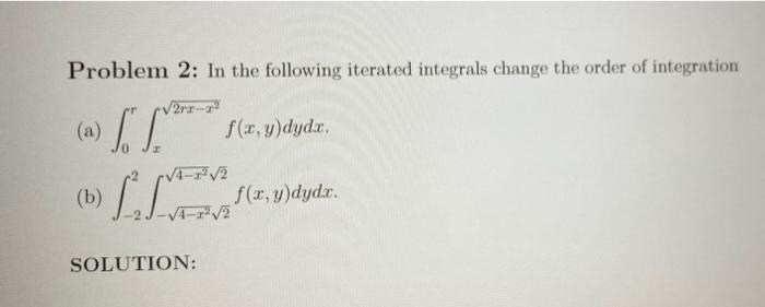 Solved Problem 2: In the following iterated integrals change | Chegg.com