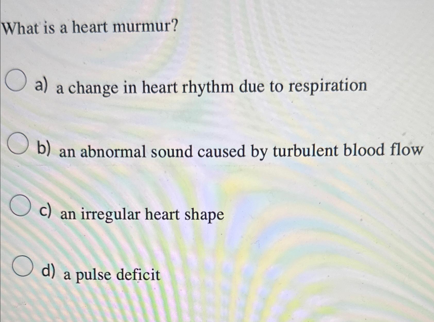 Solved What is a heart murmur?a) ﻿a change in heart rhythm | Chegg.com