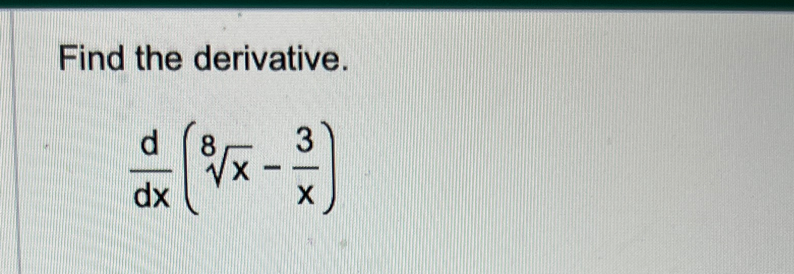 Solved Find the derivative.ddx(x8-3x) | Chegg.com