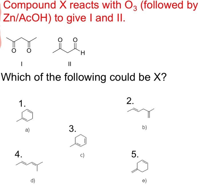 Solved Compound X reacts with O3 (followed by Zn/AcOH ) to | Chegg.com