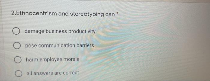 Solved 2.Ethnocentrism and stereotyping can* damage business | Chegg.com