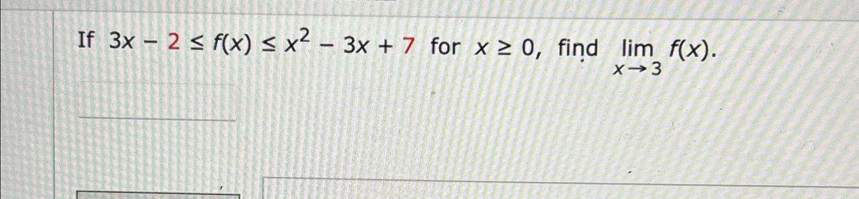 Solved If 3x-2≤f(x)≤x2-3x+7 ﻿for x≥0, ﻿find limx→3f(x). | Chegg.com