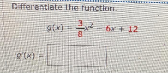 Solved Differentiate the function. g(x) = 3x2 - 6x + 12 | Chegg.com