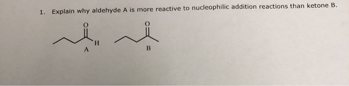 Solved 1. Explain why aldehyde A is more reactive to | Chegg.com