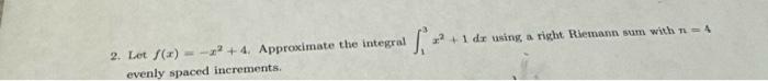 Solved 2. Let f(x)=−x2+4. Approximate the integral ∫13x2+1dx | Chegg.com