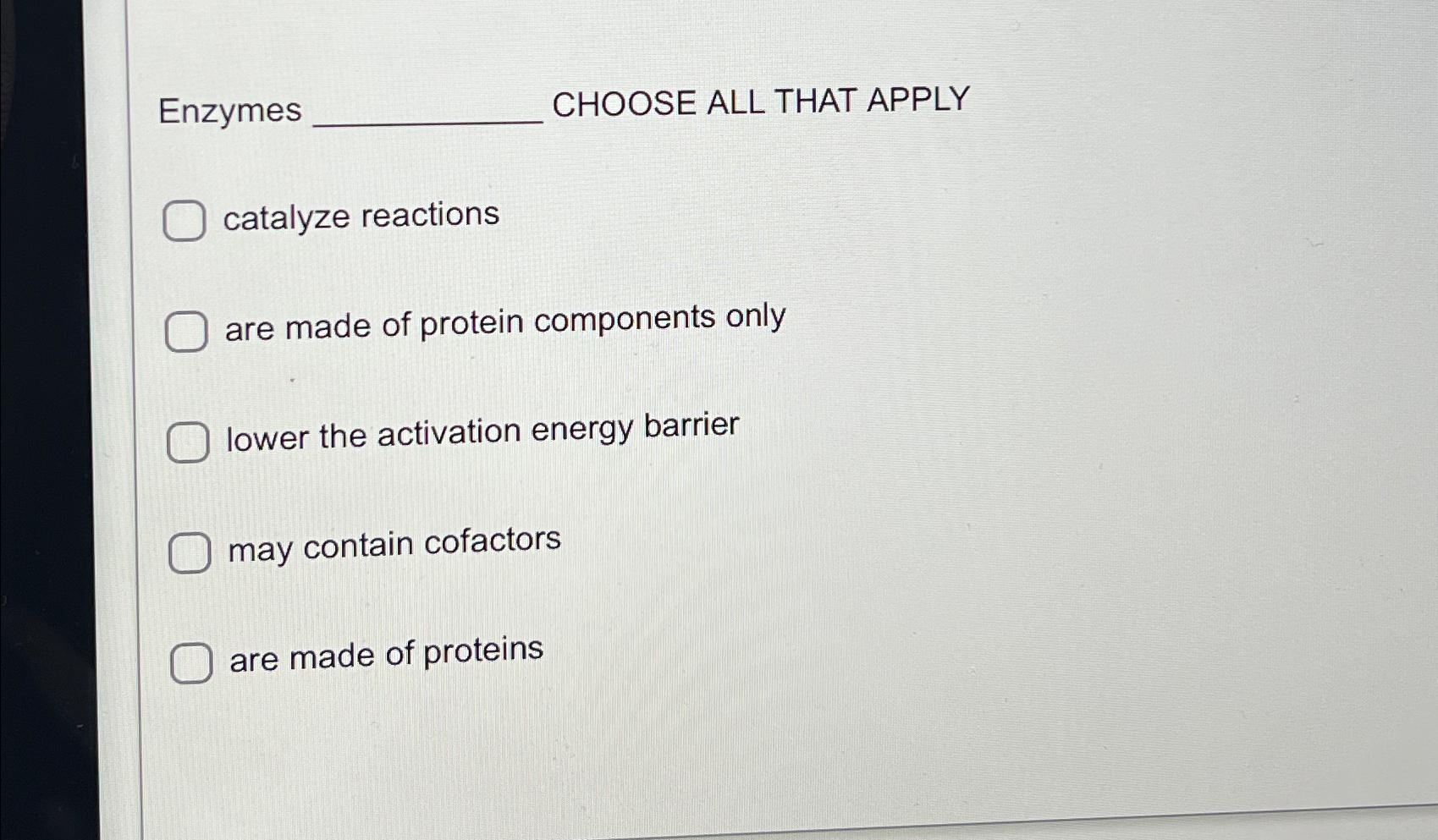 Solved Enzymes CHOOSE ALL THAT APPLYcatalyze reactionsare | Chegg.com