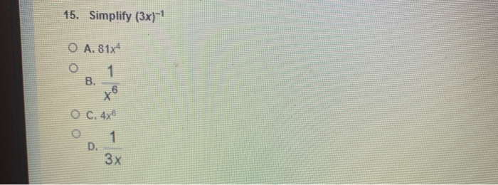 Solved 15. Simplify (3x)-1 OA.81x4 1 B. +6 OC.4x 1 D. 3x | Chegg.com