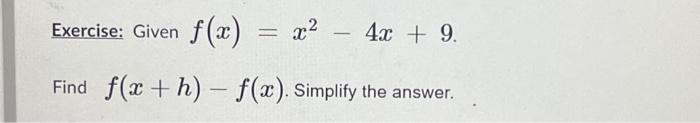 Solved Exercise: Given f(x)=x2−4x+9 Find f(x+h)−f(x). | Chegg.com