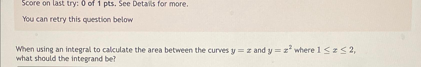 Solved When using an integral to calculate the area between | Chegg.com