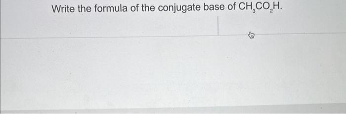 Solved Write the formula of the conjugate base of CH3CO2H. | Chegg.com