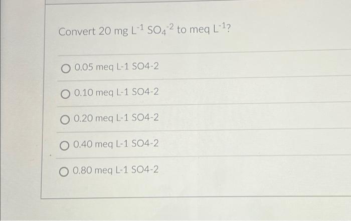 Solved -2 Convert 20 mg L-1 SO42 to meq L-1? O 0.05 meq L-1 | Chegg.com