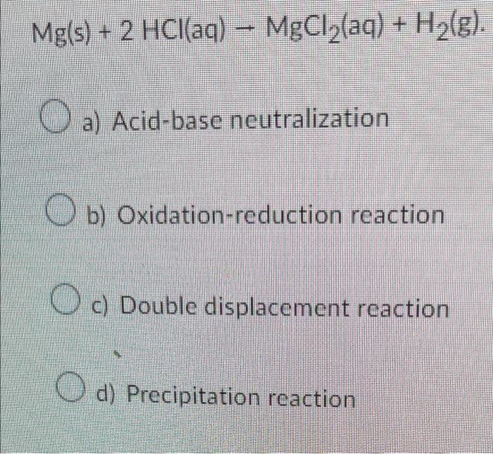 Solved Mg(s)+2HCl(aq)+MgCl2(aq)+H2( g) a) Acid-base | Chegg.com