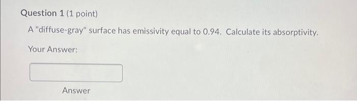Solved Question 1 (1 point) A "diffuse-gray" surface has | Chegg.com