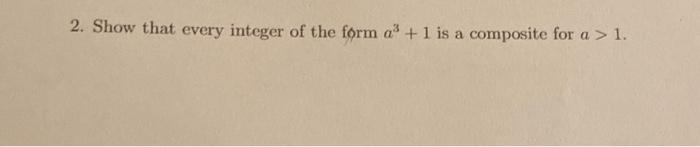 [Solved]: 2. Show that every integer of the form ( a^{3}+1