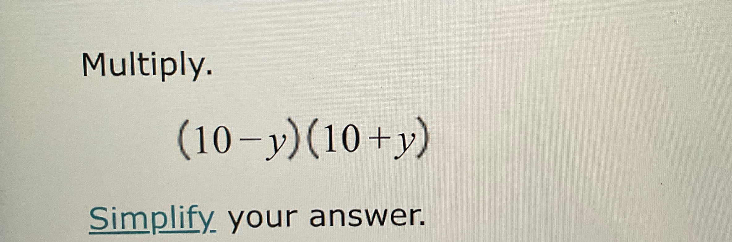 Solved Multiply.(10-y)(10+y)Simplify your answer. | Chegg.com