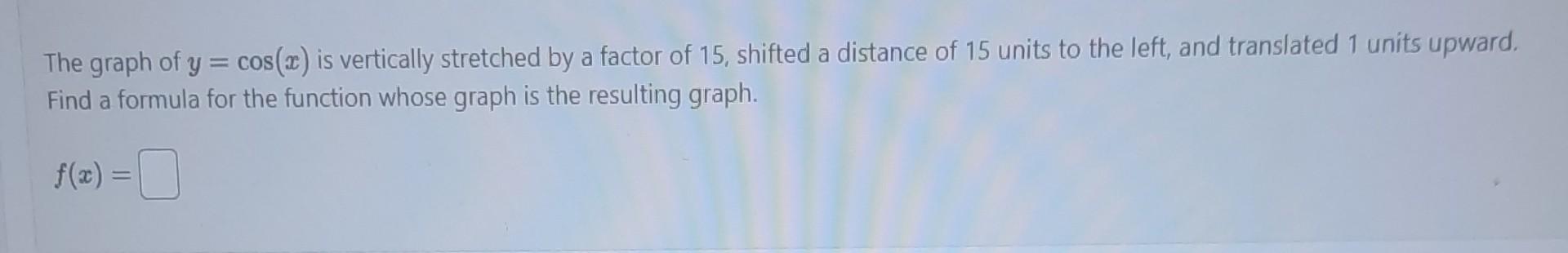 Solved The graph of y=cos(x) is vertically stretched by a | Chegg.com